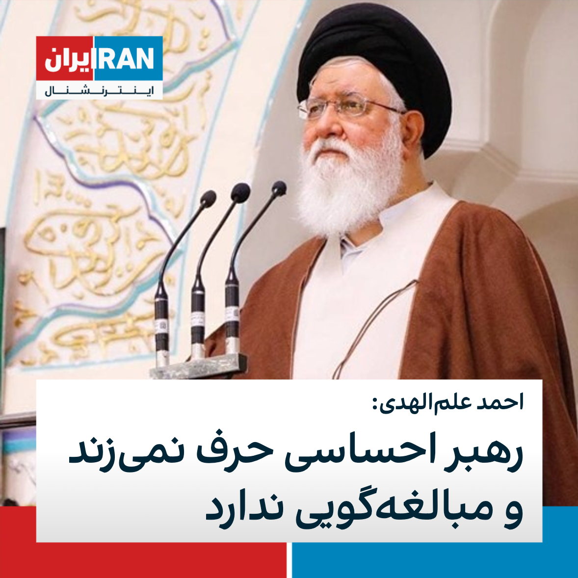 احمد علمالهدی رهبر احساسی حرف نمیزند و مبالغهگویی ندارد ایران